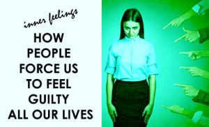 INNER FEELINGS - THINKING HOW PEOPLE FORCE US TO FEEL GUILTY ALL OUR ...