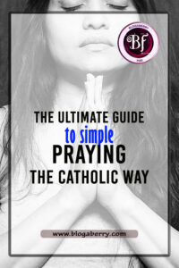 THE ULTIMATE GUIDE TO SIMPLE PRAYING THE CATHOLIC WAY | BLOGABERRY FOO