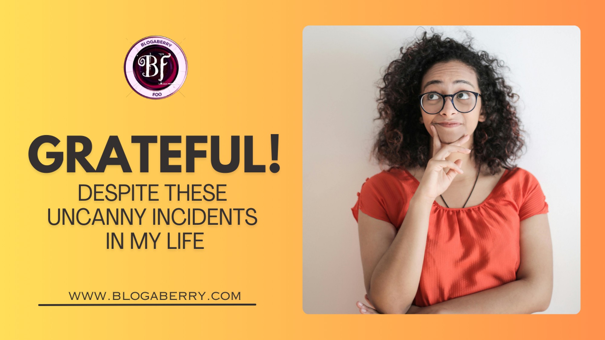 GRATEFUL! DESPITE THESE UNCANNY INCIDENTS IN MY LIFE | BLOGABERRY FOO