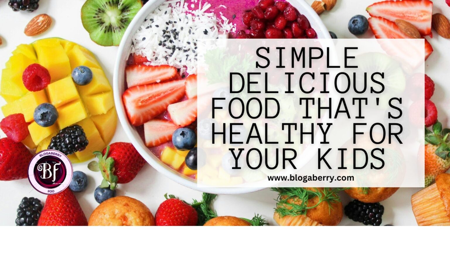 SIMPLE DELICIOUS FOOD THAT'S HEALTHY FOR YOUR KIDS | BLOGABERRY FOO